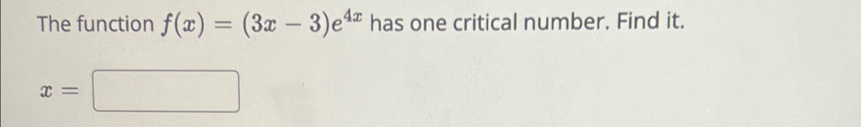 Solved The function f(x)=(3x-3)e4x ﻿has one critical number. | Chegg.com