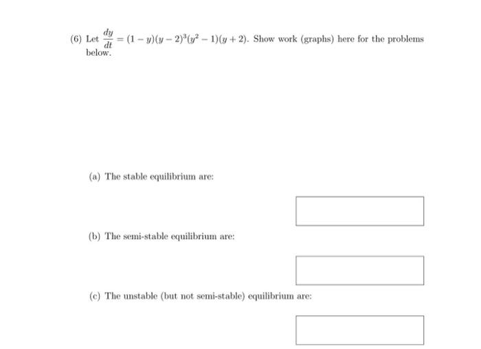 Solved (6) Let dtdy=(1−y)(y−2)3(y2−1)(y+2). Show work | Chegg.com