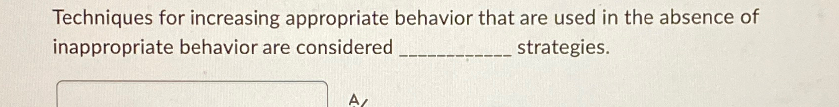 Solved Techniques for increasing appropriate behavior that | Chegg.com