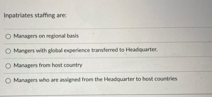 Solved Inpatriates staffing are: O Managers on regional | Chegg.com
