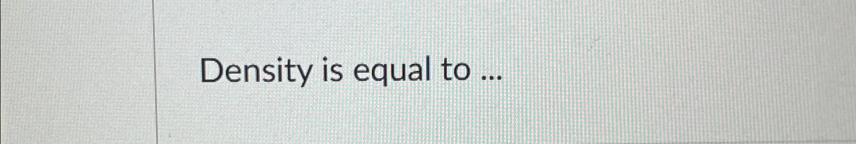 Solved Density is equal to ... | Chegg.com