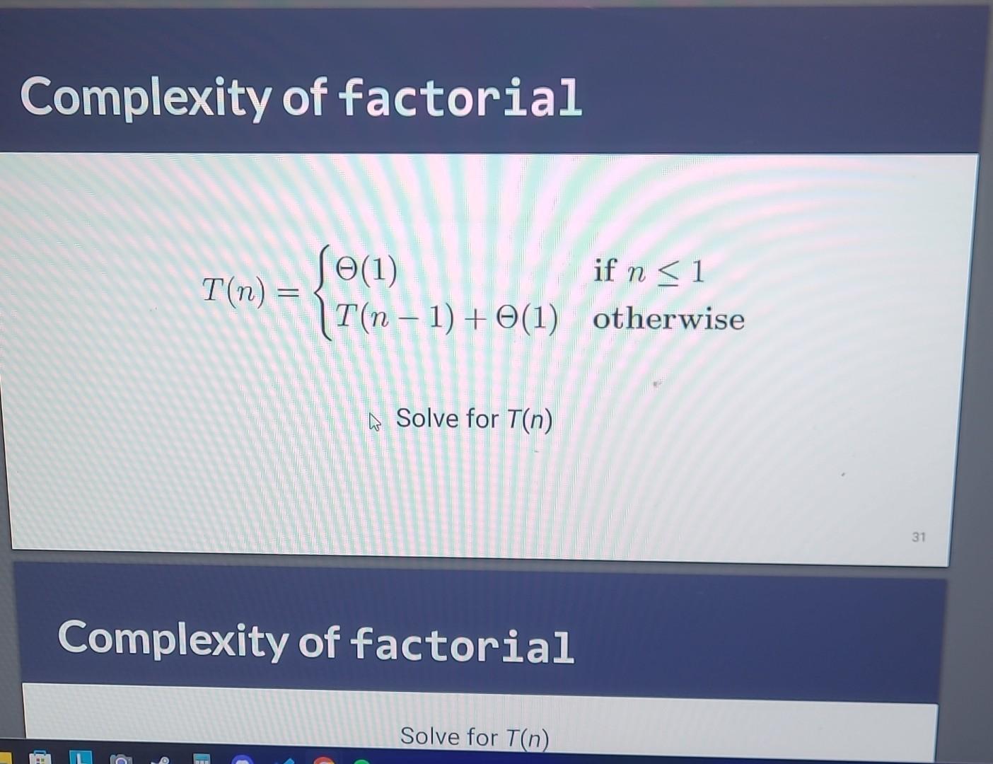 Solved Complexity of factorial T(n)={Θ(1)T(n−1)+Θ(1) if n≤1 | Chegg.com