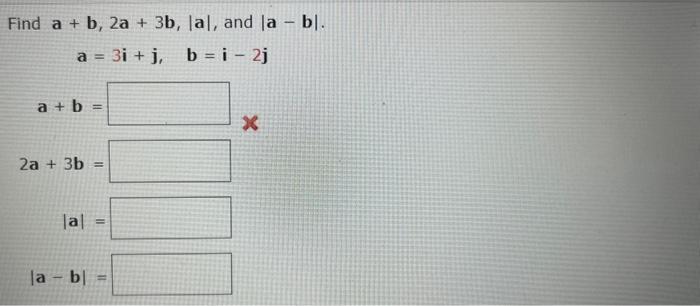 Solved Find a+b,2a+3b,∣a∣, and ∣a−b∣ a=3i+j,b=i−2j | Chegg.com