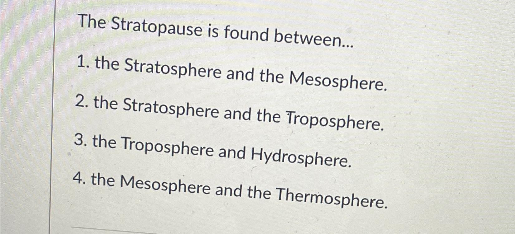 Solved The Stratopause is found between...the Stratosphere | Chegg.com