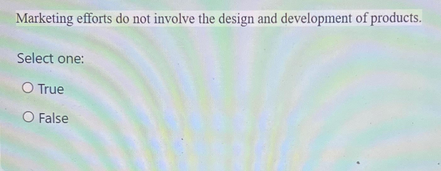 Solved Marketing efforts do not involve the design and | Chegg.com