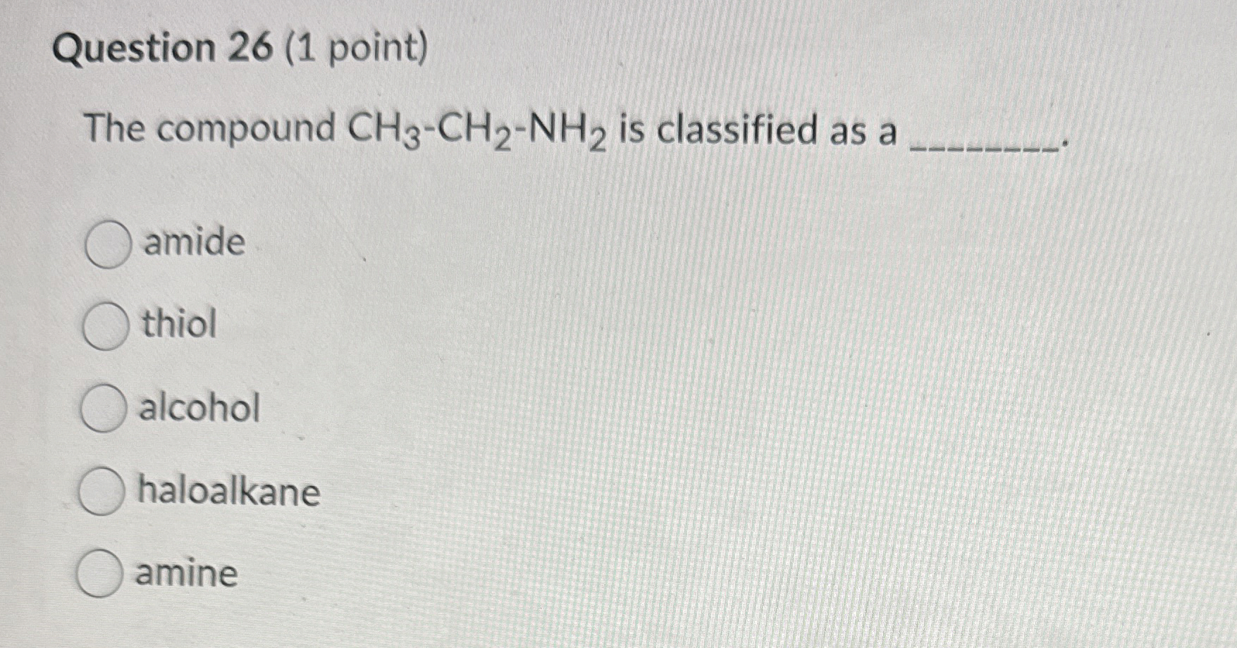 Solved Question 26 (1 ﻿point)The compound CH3-CH2-NH2 ﻿is | Chegg.com