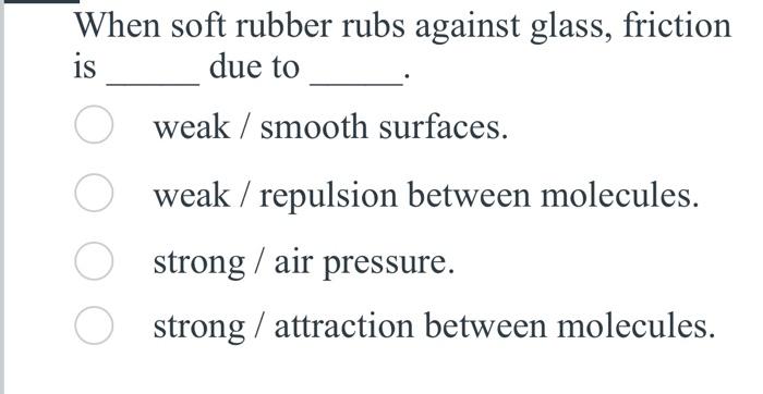 Solved When soft rubber rubs against glass, friction is due | Chegg.com