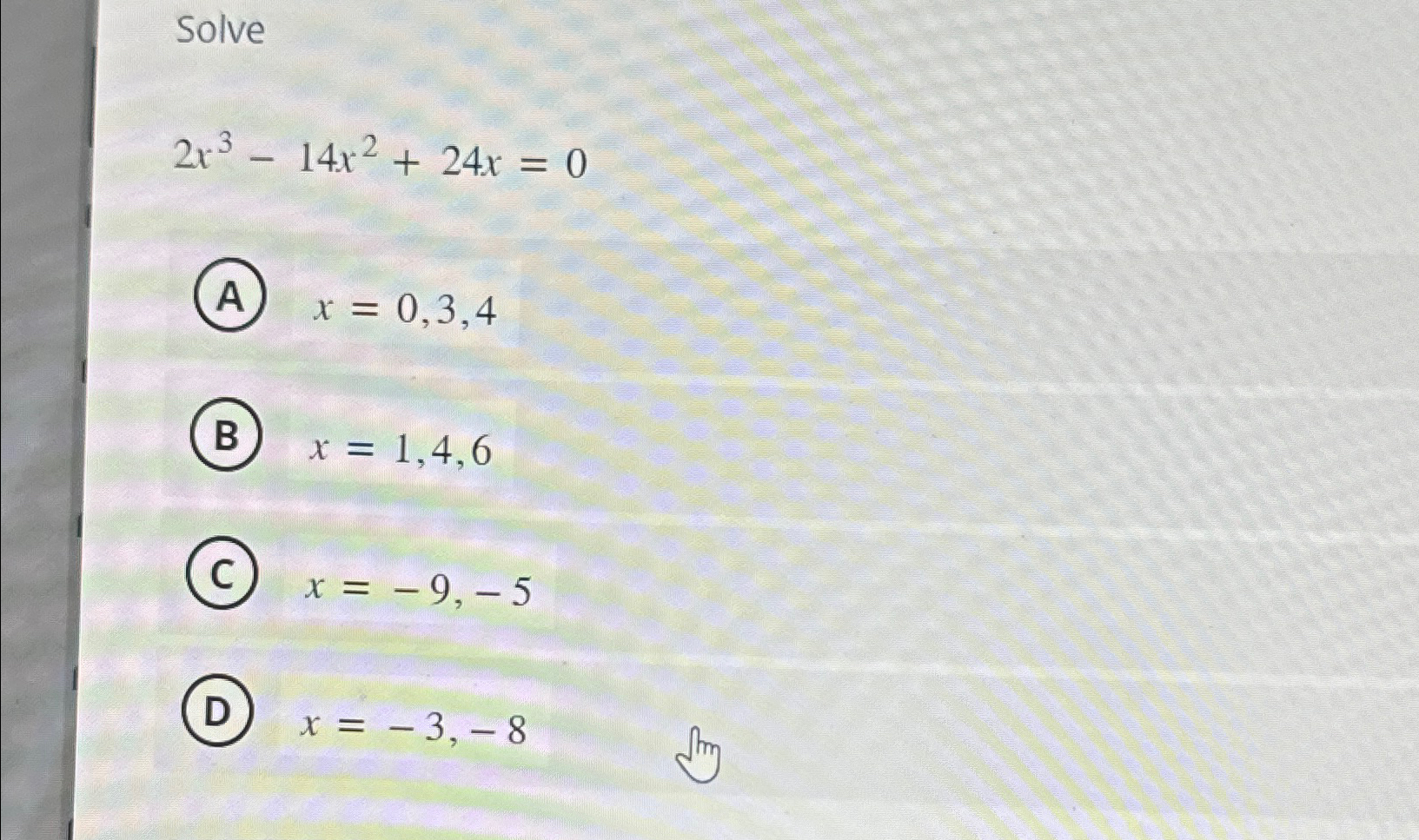 Solved Solve2x3-14x2+24x=0x=0,3,4x=1,4,6x=-9,-5x=-3,-8 | Chegg.com