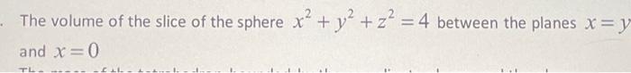 Solved The Volume Of The Slice Of The Sphere X² Y² Z²