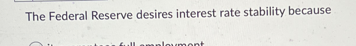 Solved The Federal Reserve desires interest rate stability | Chegg.com