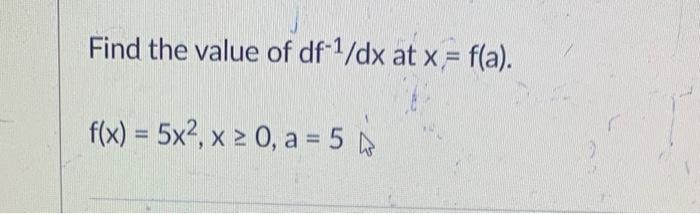 Solved Find the value of df-1/dx at x = f(a). f(x) = 5x2, x | Chegg.com