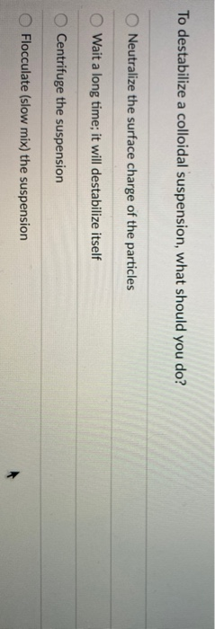 Solved To destabilize a colloidal suspension, what should | Chegg.com