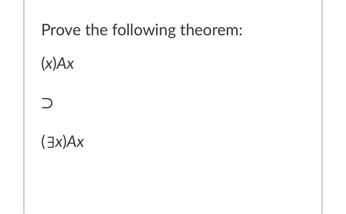 Solved Prove the following theorem: (x)Ax (3x)Ax Are these | Chegg.com