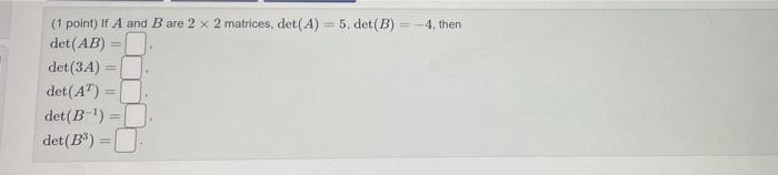 Solved (1 point) If A and B are 2 x 2 matrices, det(A) = 5. | Chegg.com