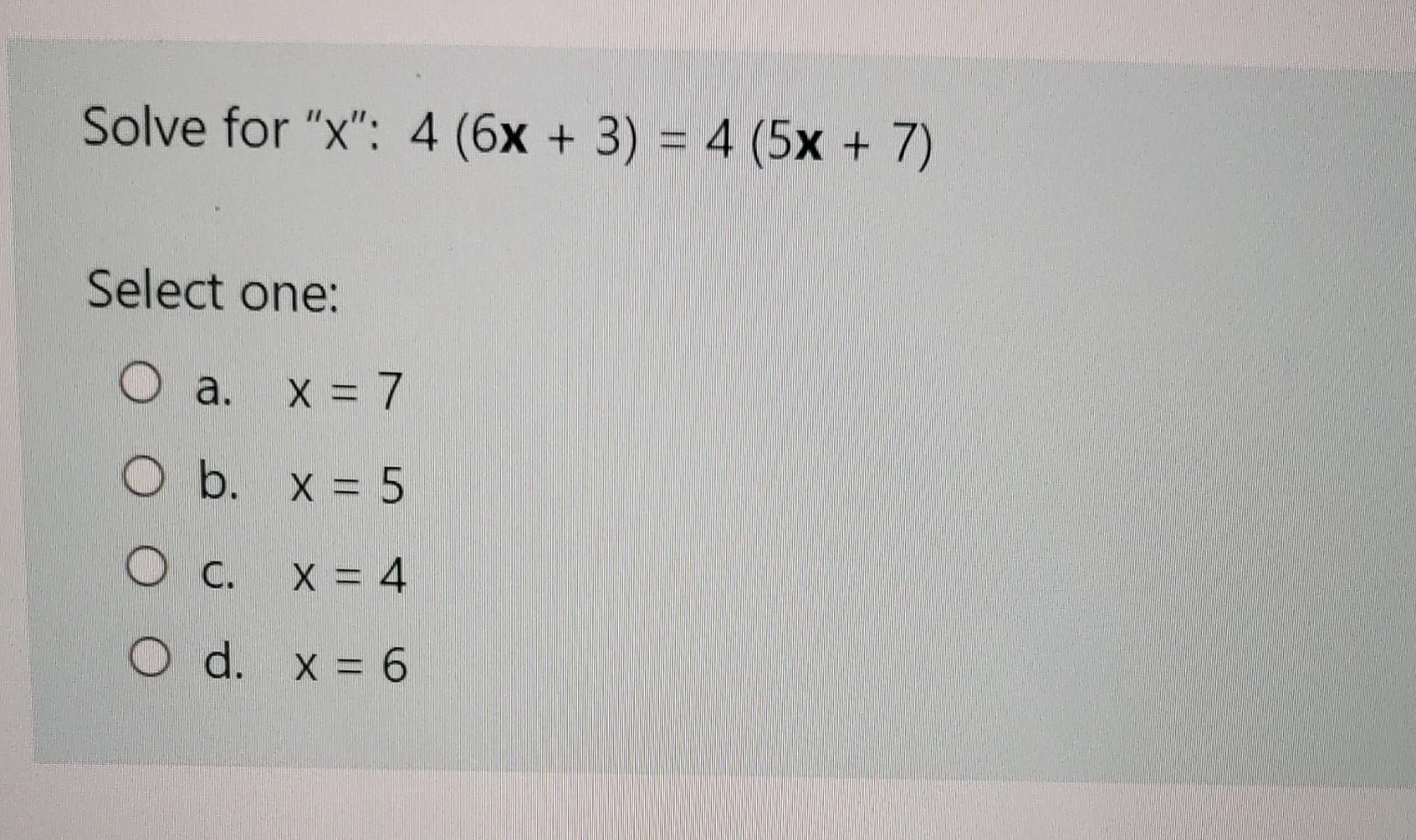 Solved Solve for "x": 4 (6x + 3) = 4 (5x + 7) Select one: a. | Chegg.com