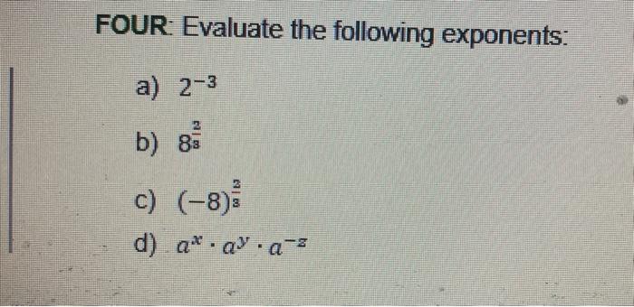Solved FOUR: Evaluate the following exponents: a) 2−3 b) 832 | Chegg.com