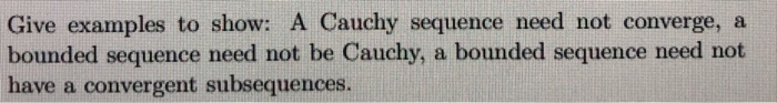 Solved Give examples to show: A Cauchy sequence need not | Chegg.com