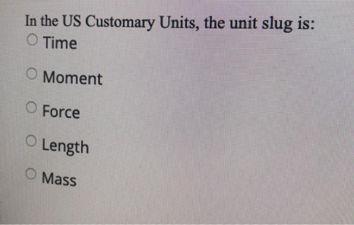 Solved In the US Customary Units, the unit slug is: Time O | Chegg.com