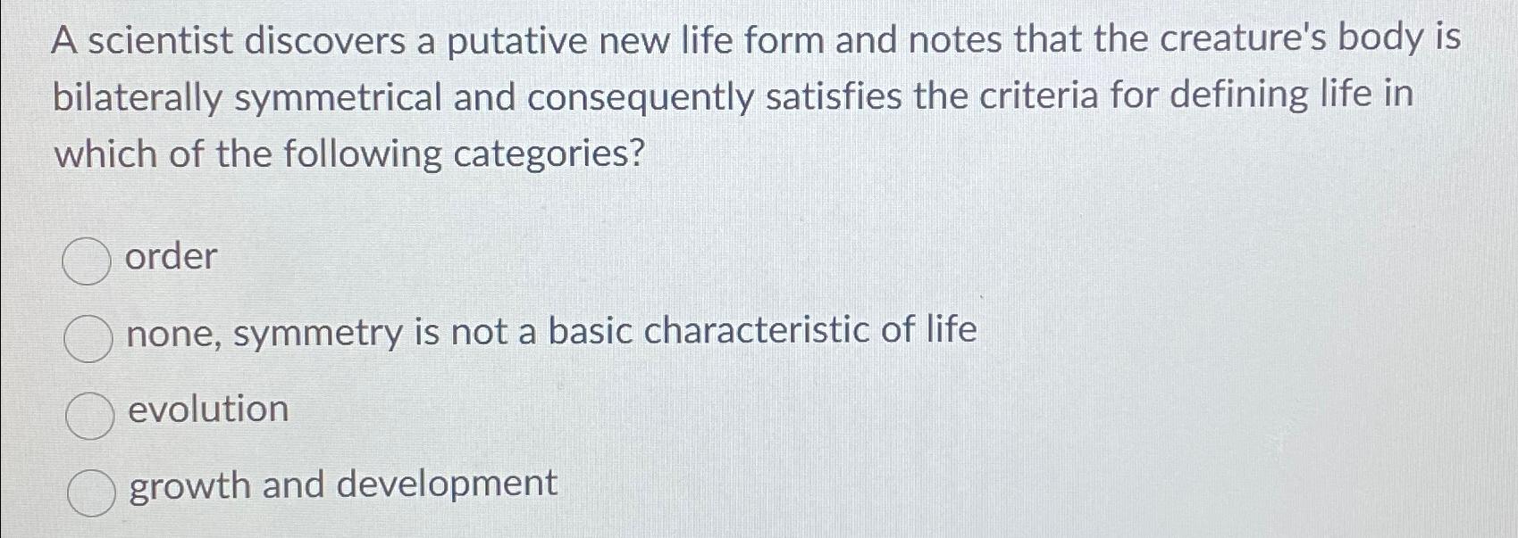 Solved A scientist discovers a putative new life form and | Chegg.com