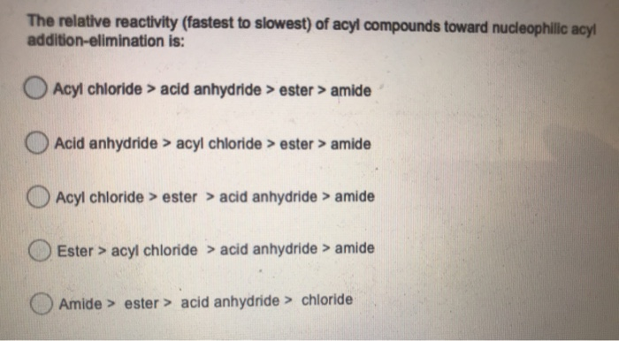 Solved The relative reactivity (fastest to slowest) of acyl | Chegg.com