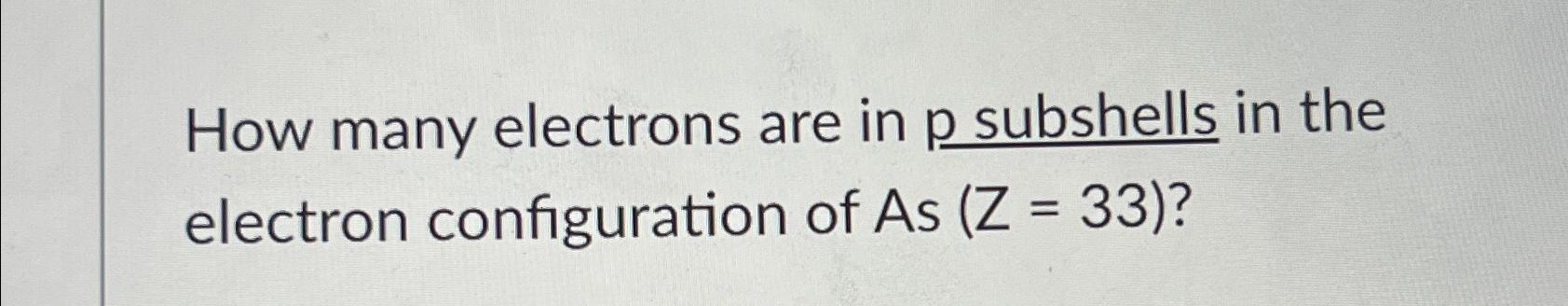 Solved How many electrons are in p subshells in the electron | Chegg.com