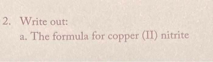 Solved 2. Write out: a. The formula for copper (II) nitrite | Chegg.com