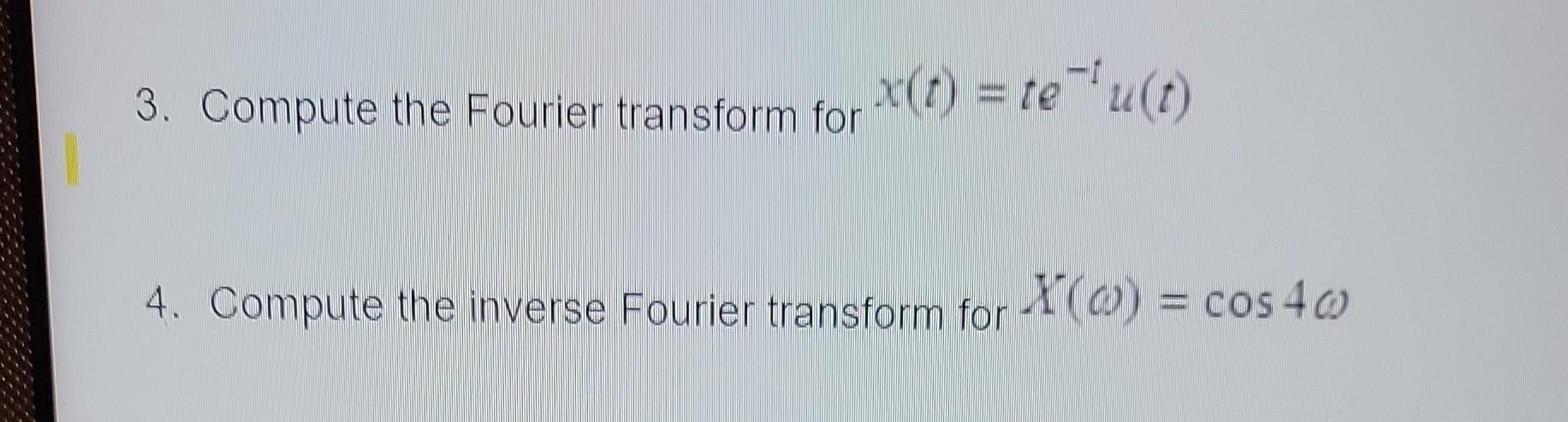 Solved 3. Compute the Fourier transform for x(t)=te−tu(t) 4. | Chegg.com