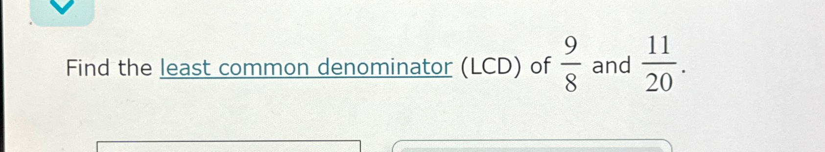 Solved Find the least common denominator (LCD) ﻿of 98 ﻿and | Chegg.com