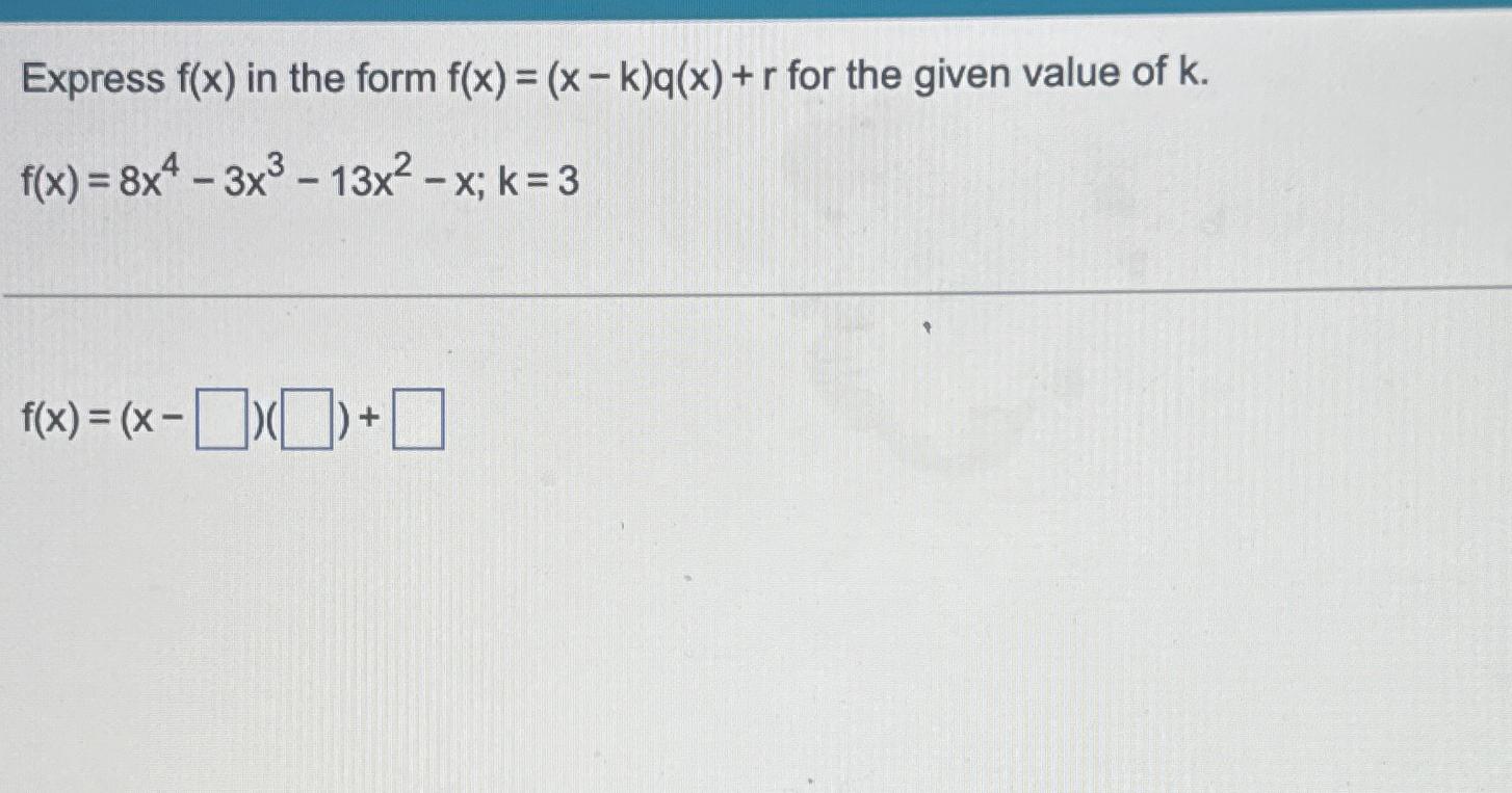 Solved Express f(x) ﻿in the form f(x)=(x-k)q(x)+r ﻿for the | Chegg.com