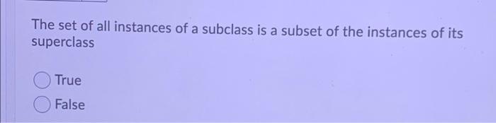 Solved The set of all instances of a subclass is a subset of | Chegg.com
