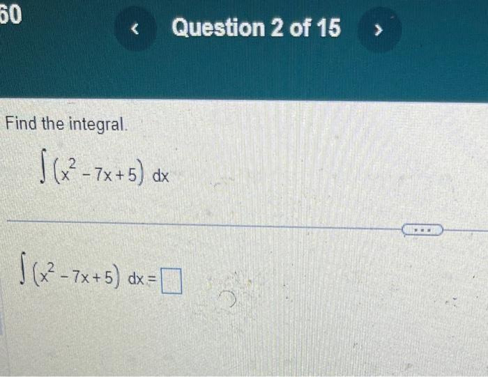 Solved Find the integral. ∫(x2−7x+5)dx ∫(x2−7x+5)dx= | Chegg.com