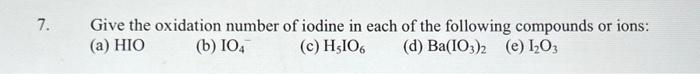 Solved 7. Give the oxidation number of iodine in each of the | Chegg.com