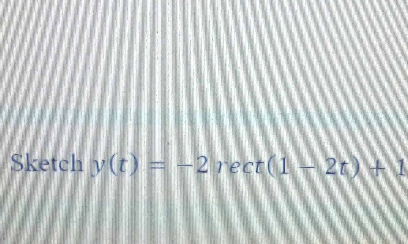 Solved Sketch y(t)=−2rect(1−2t)+1 | Chegg.com