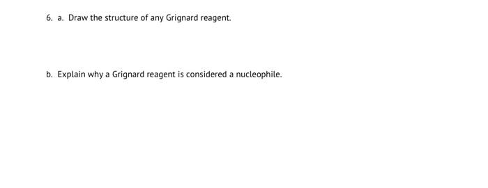 Solved 6. a. Draw the structure of any Grignard reagent. b. | Chegg.com