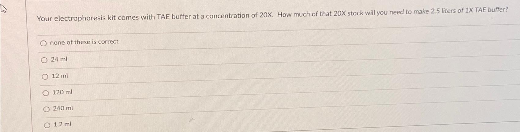Solved Your electrophoresis kit comes with TAE buffer at a | Chegg.com