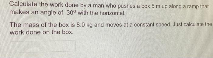 Solved Calculate the work done by a man who pushes a box 5 m | Chegg.com