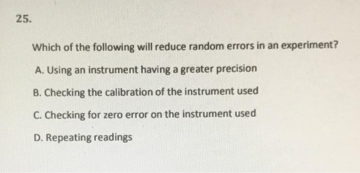 Solved 25. Which of the following will reduce random errors | Chegg.com