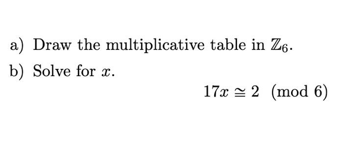 Solved a) Draw the multiplicative table in Z6. b) Solve for | Chegg.com