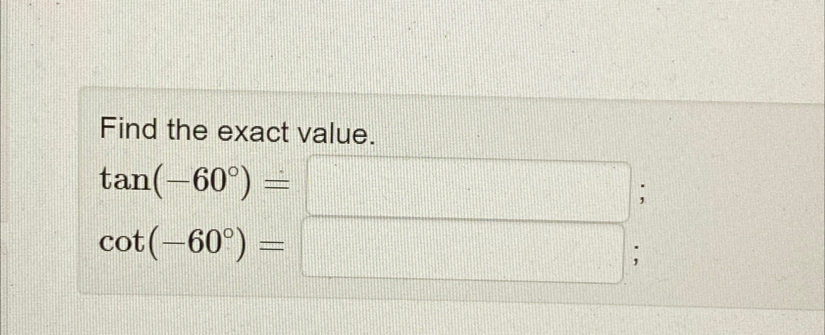 Solved Find the exact value.tan(-60°)=cot(-60°)= | Chegg.com