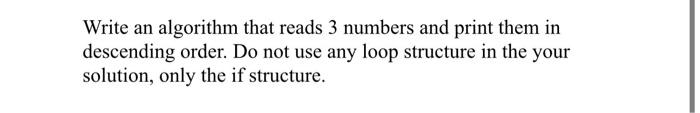 Solved Write an algorithm that reads 3 numbers and print | Chegg.com