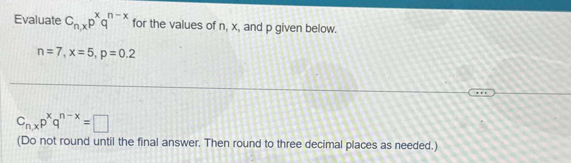 Solved Evaluate Cn,xpxqn-x ﻿for the values of n,x, ﻿and p | Chegg.com