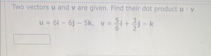 Solved Two vectors u and v are given. Find their dot product | Chegg.com