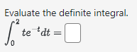 Solved Evaluate the definite integral.∫02te-tdt= | Chegg.com