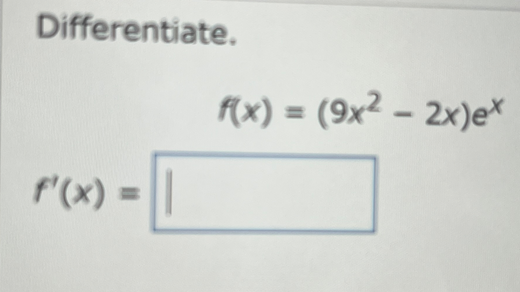 Solved Differentiate.f(x)=(9x2-2x)exf'(x)= | Chegg.com