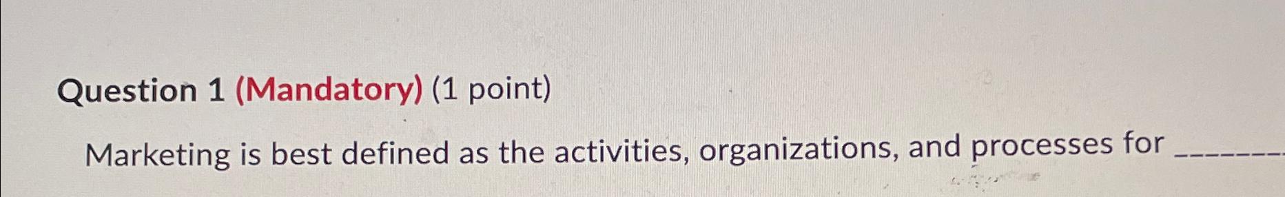 Solved Question 1 (Mandatory) (1 ﻿point)Marketing is best | Chegg.com