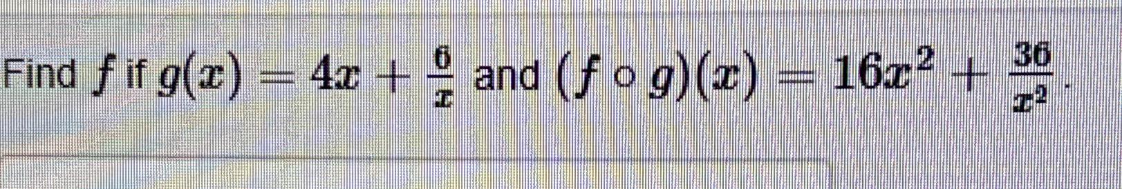 Solved Find f ﻿if g(x)=4x+6x ﻿and (f@g)(x)=16x2+36x2 | Chegg.com