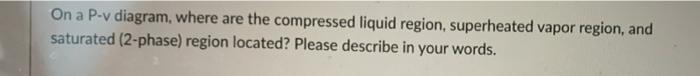 Solved On a P-v diagram, where are the compressed liquid | Chegg.com