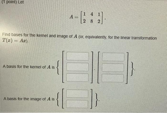 Solved (1 point) Let A 1 4 1 2 8 2 Find bases for the kernel | Chegg.com
