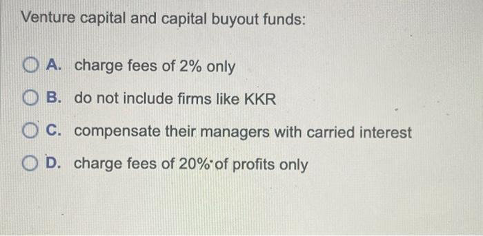 Solved Venture capital and capital buyout funds: A. charge | Chegg.com