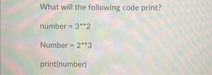 Solved What will the following code print? number = 3**2 | Chegg.com